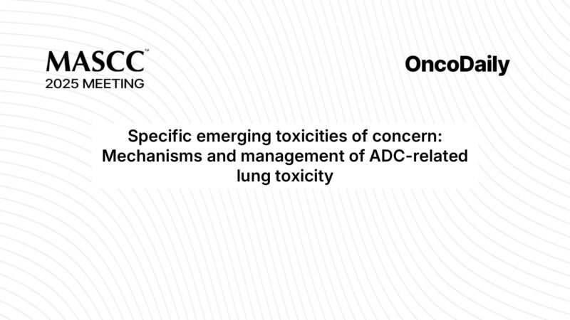 MASCC 2025 Highlights: Pulmonary Toxicity from ADCs