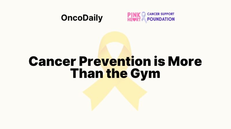 Cancer Prevention is More Than the Gym - OncoDaily