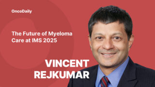 Highlights from the IMS 2025 Meeting by Vincent Rajkumar - OncoDaily