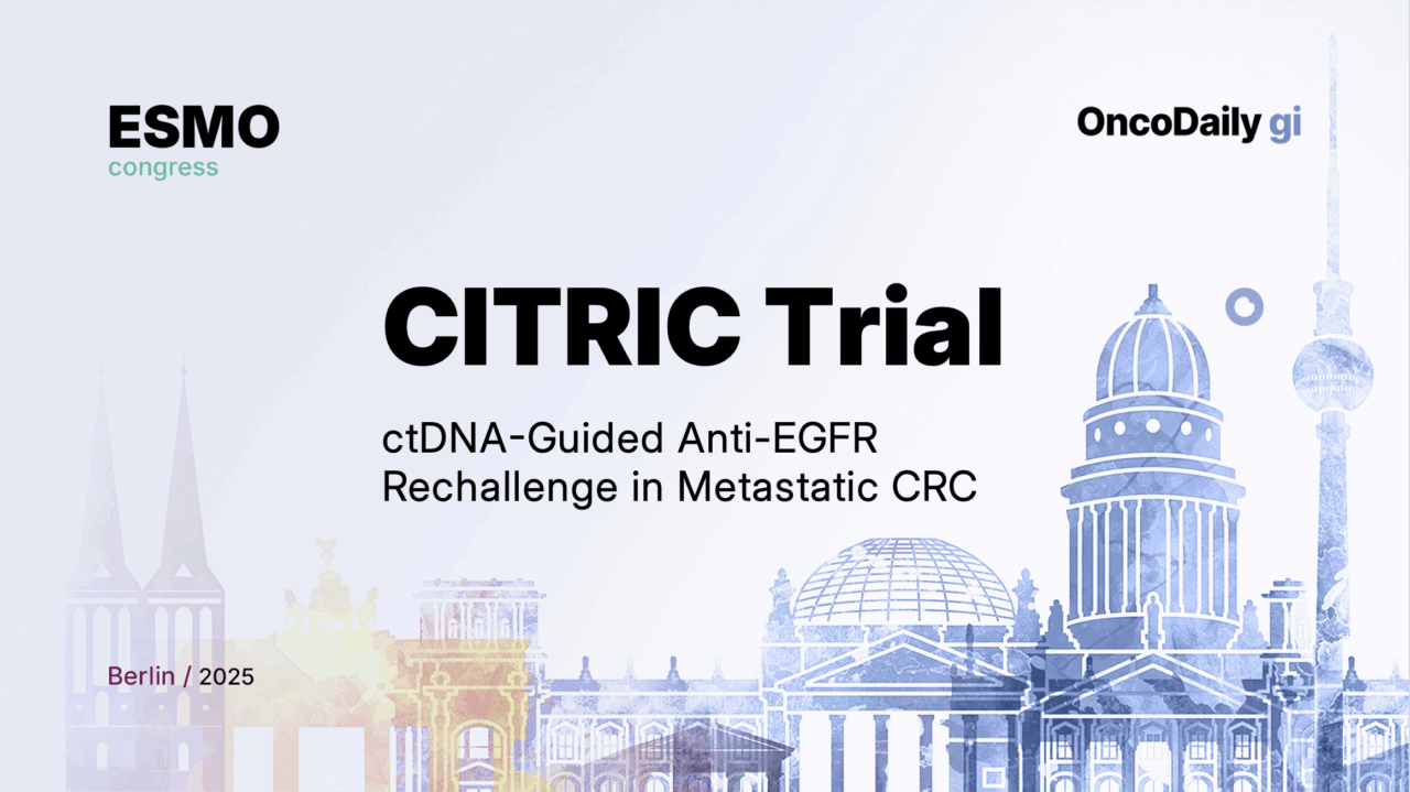 CITRIC Trial Results at ESMO 2025: ctDNA-Guided Anti-EGFR Rechallenge in Metastatic Colorectal ...